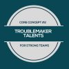 Troublemaker Talents - The Overused Or Uncensored Strengths